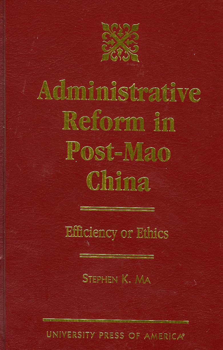 Administrative Reform in Post-Mao China: Efficiency or Ethics?: Ma ...
