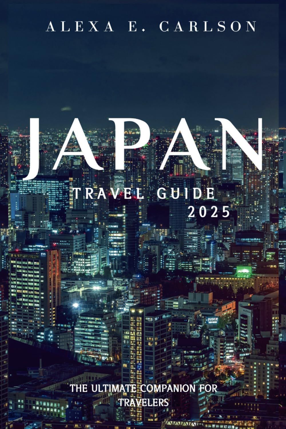 Japan Travel Guide 2025: The Ultimate Companion for Travelers (Travel ...