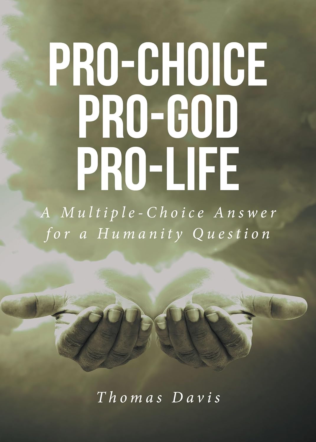 Pro-Choice Pro-God Pro-Life: A Multiple-Choice Answer for a Humanity ...