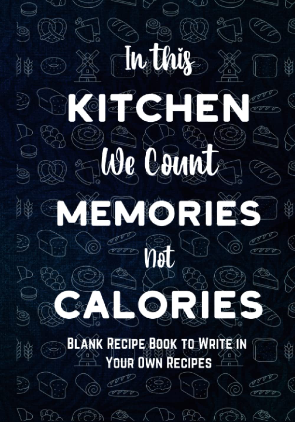 Amazon.com: In the Kitchen We Count Memories Not Calories: Blank Recipe ...