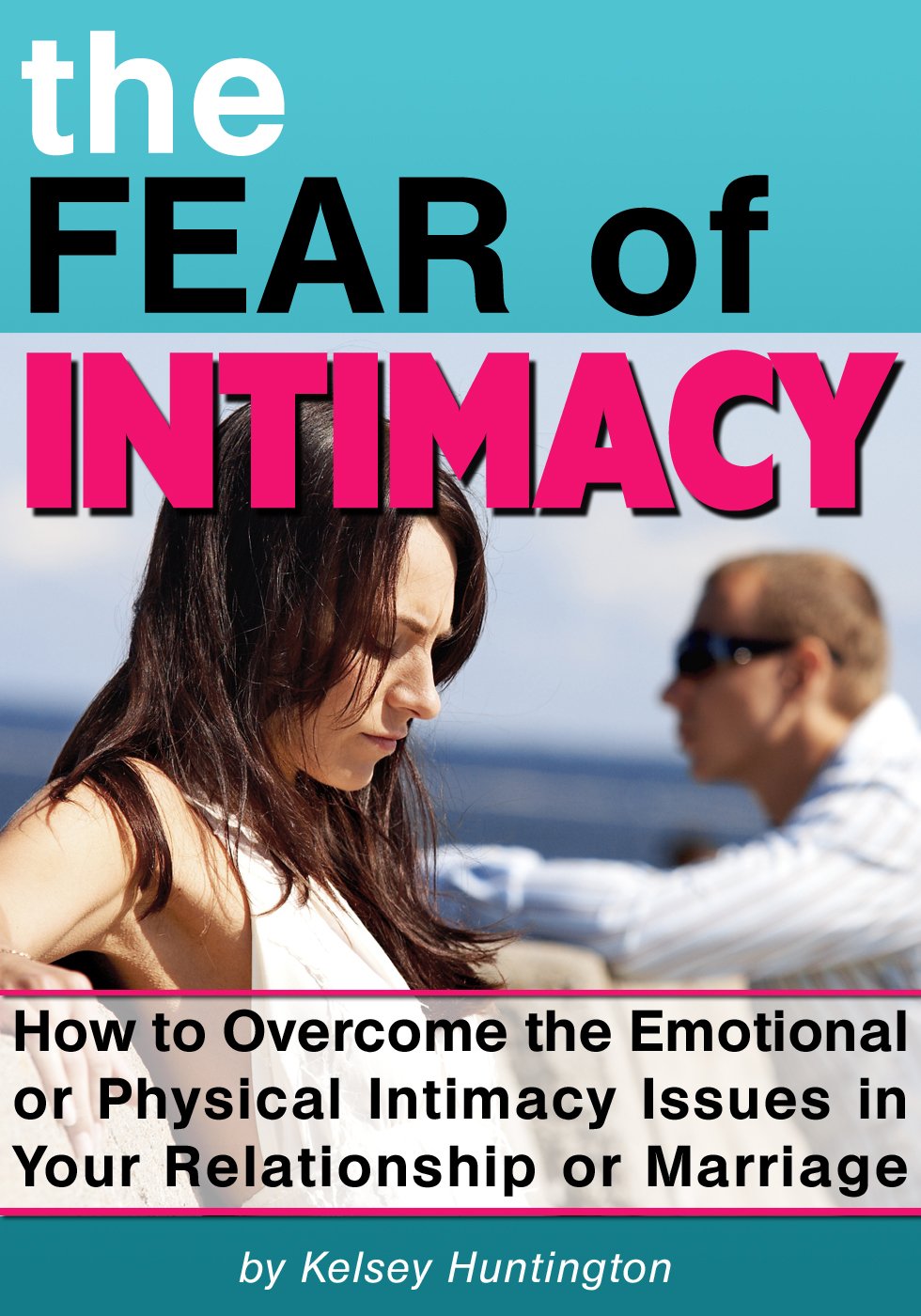 The Fear of Intimacy: How to Overcome the Emotional or Physical ...