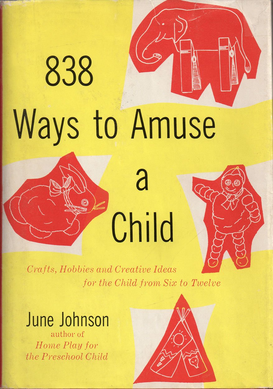 838 Ways to Amuse a Child: Crafts, Hobbies and Creative Ideas for the ...
