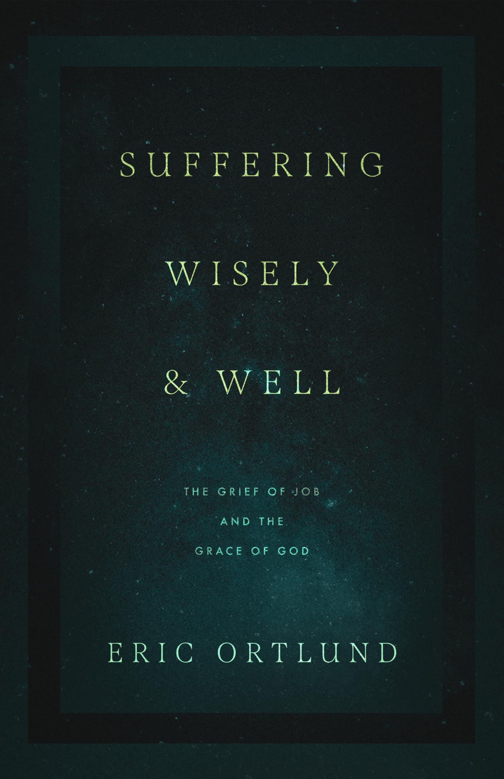 Suffering Wisely and Well: The Grief of Job and the Grace of God ...