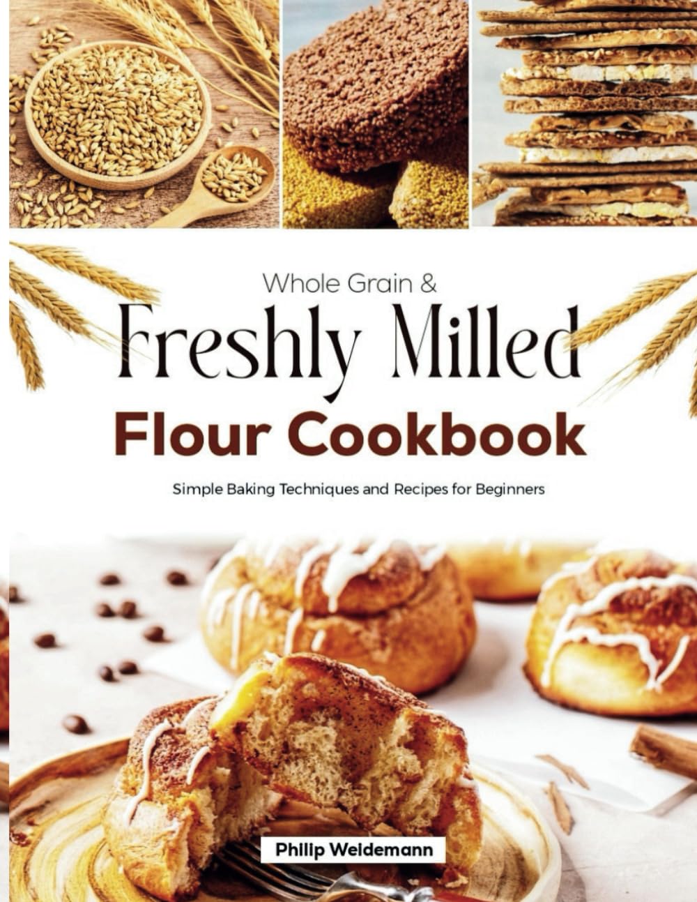 Whole Grain & Freshly Milled Flour Cookbook: Simple Baking Techniques ...