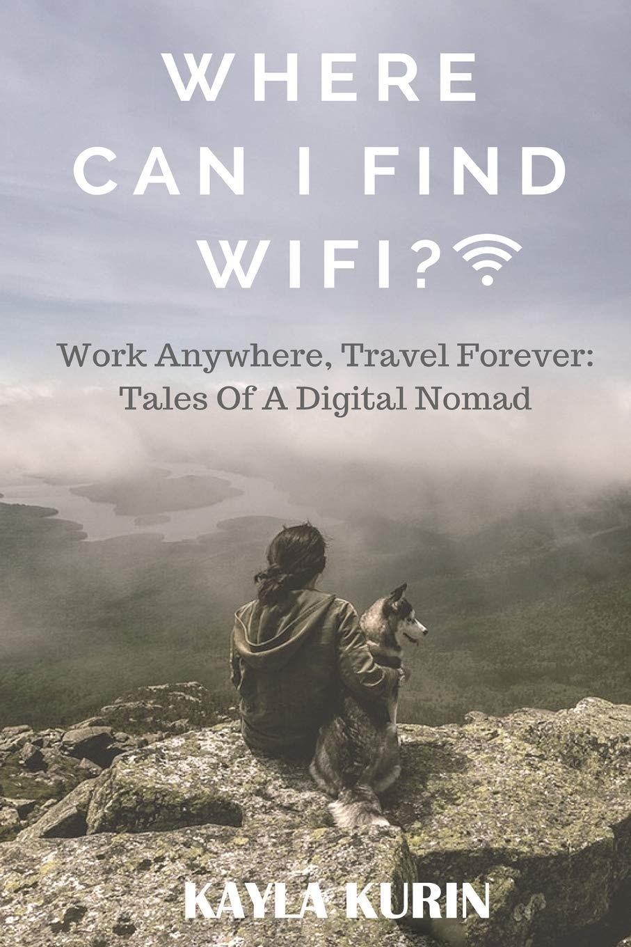 Where Can I Find Wifi?: Work Anywhere, Travel Forever: Tales of a ...