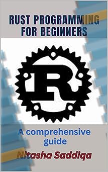 Rust Programming for Beginners: A comprehensive guide: Beginners to Pro ...