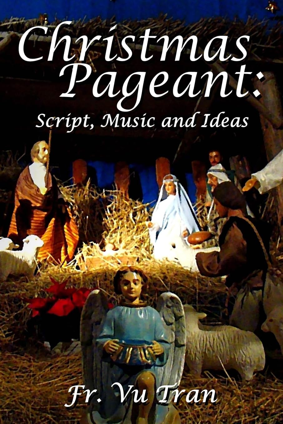 Christmas Pageant: Script, Music and Ideas: Tran, Fr. Vu: 9781519526069 ...