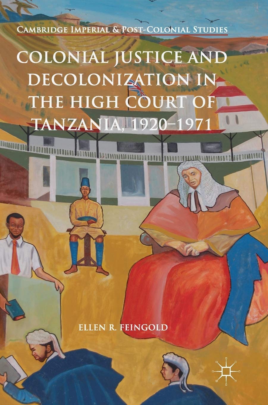 Colonial Justice and Decolonization in the High Court of Tanzania, 1920 ...