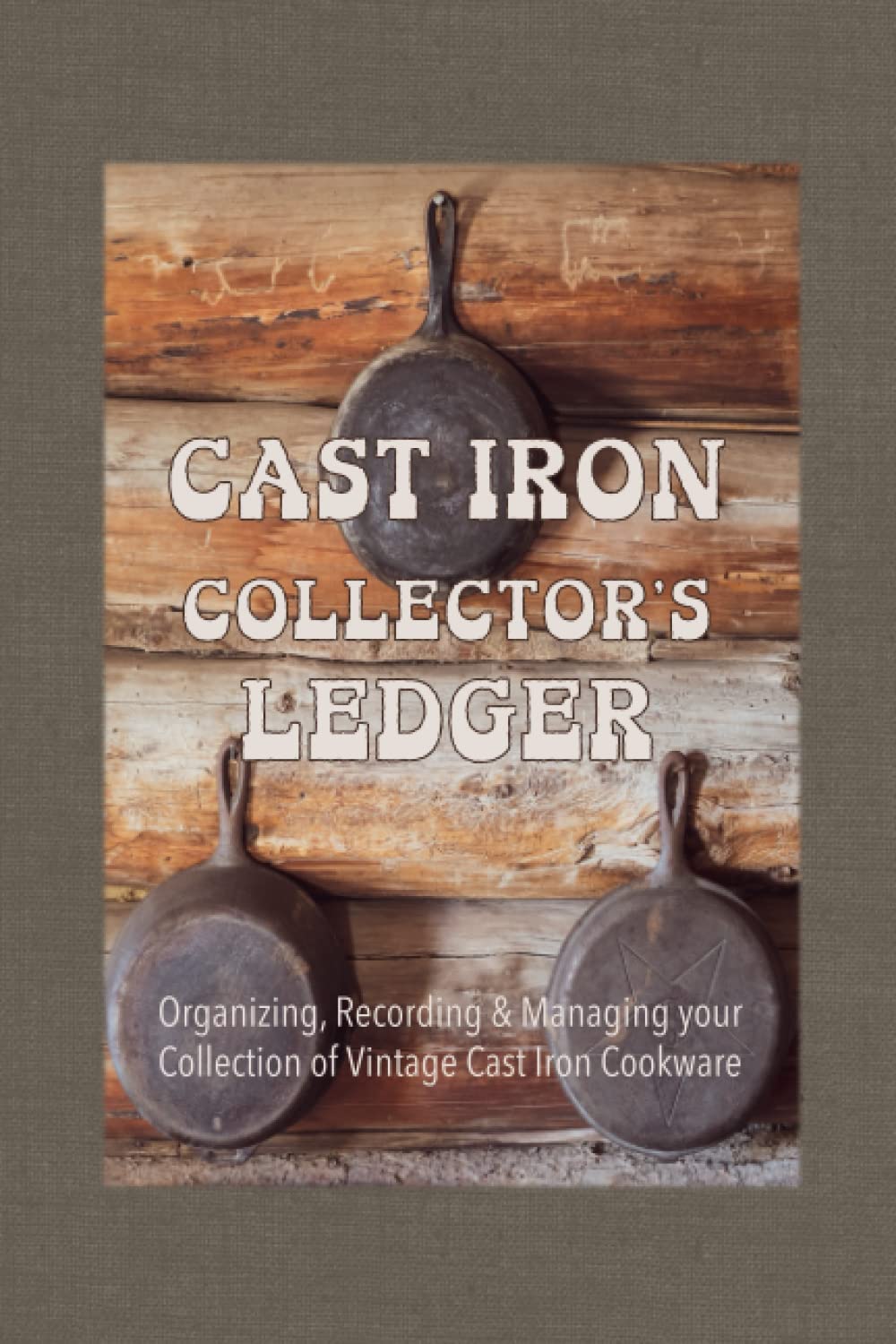 Cast Iron Collector's Ledger: Organizing, Recording & Managing your ...