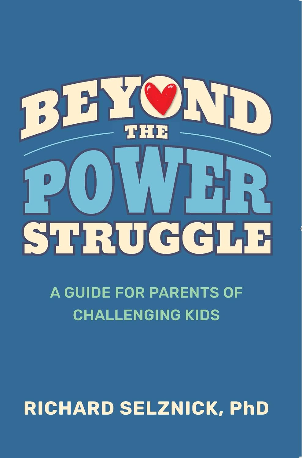 Beyond the Power Struggle: A Guide for Parents of Challenging Kids ...