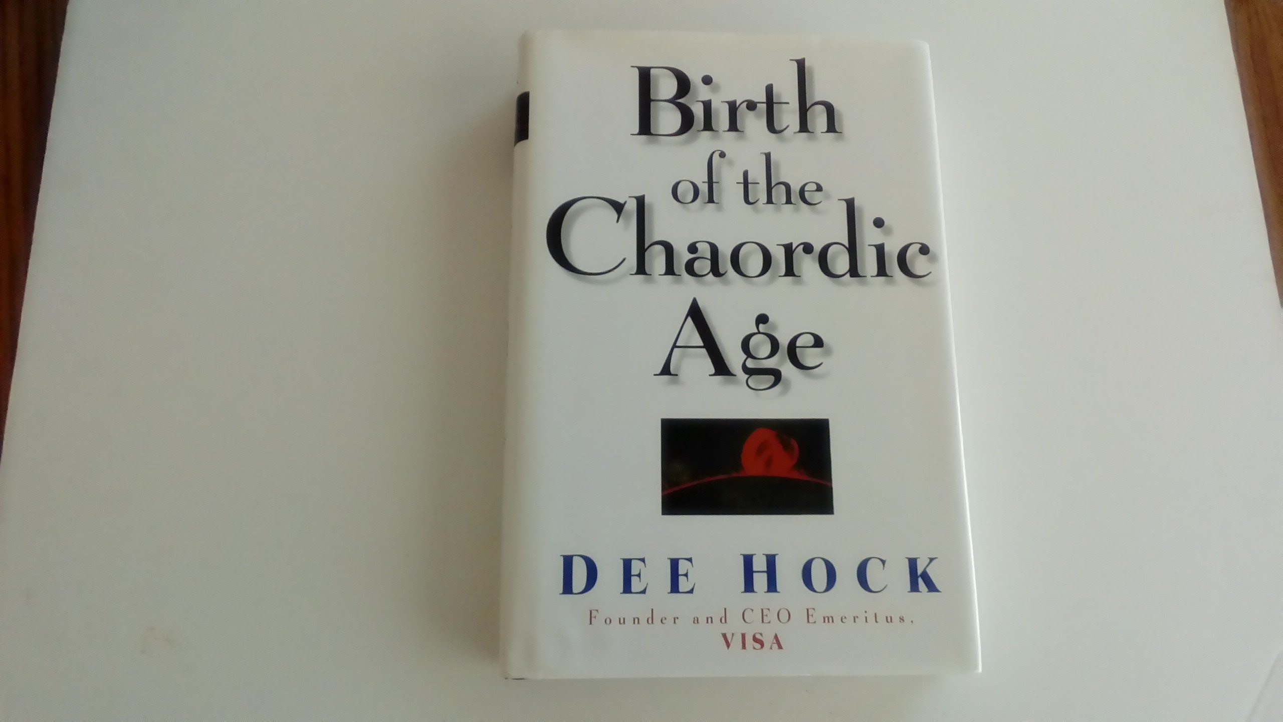 Birth of the Chaordic Age: VISA and the Rise of Chaordic Organization: Hock, Dee W., Visa ...