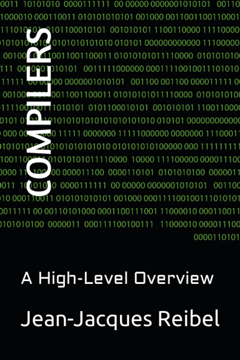Compilers: A High-Level Overview (Computer Science): Reibel, Jean ...