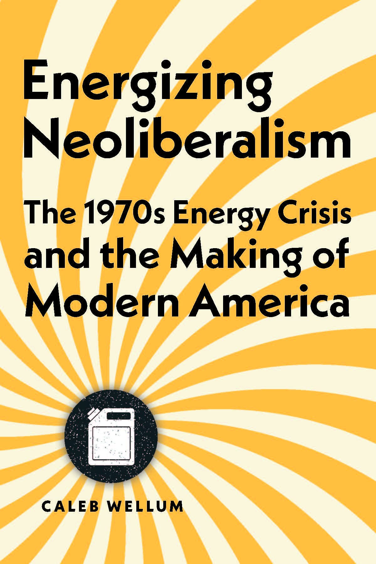 Energizing Neoliberalism: The 1970s Energy Crisis and the Making of ...