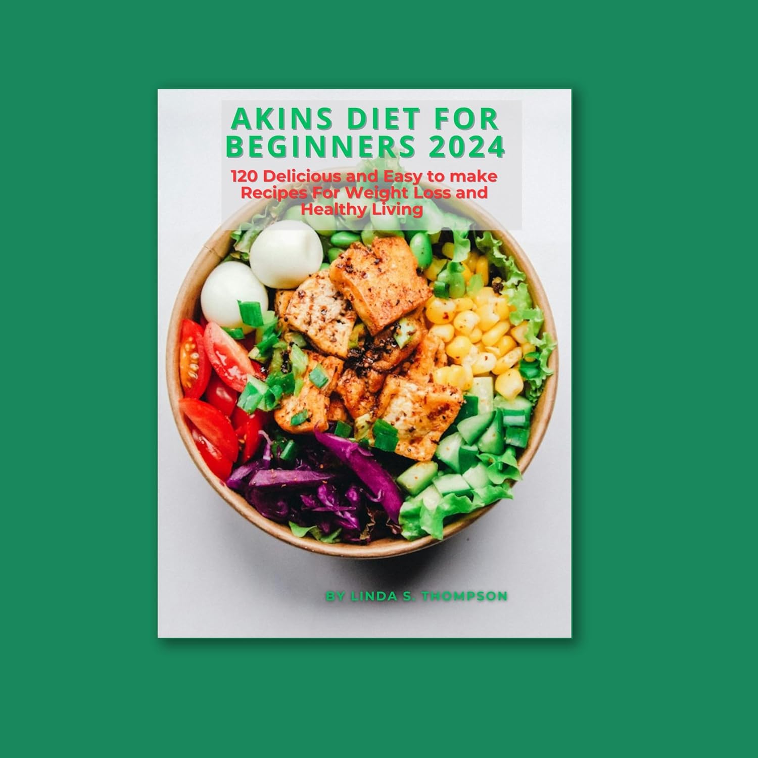 Atkins Diet For Beginners 2024: 120 Delicious and Easy to make Low-Carb Recipes for Weight Loss ...