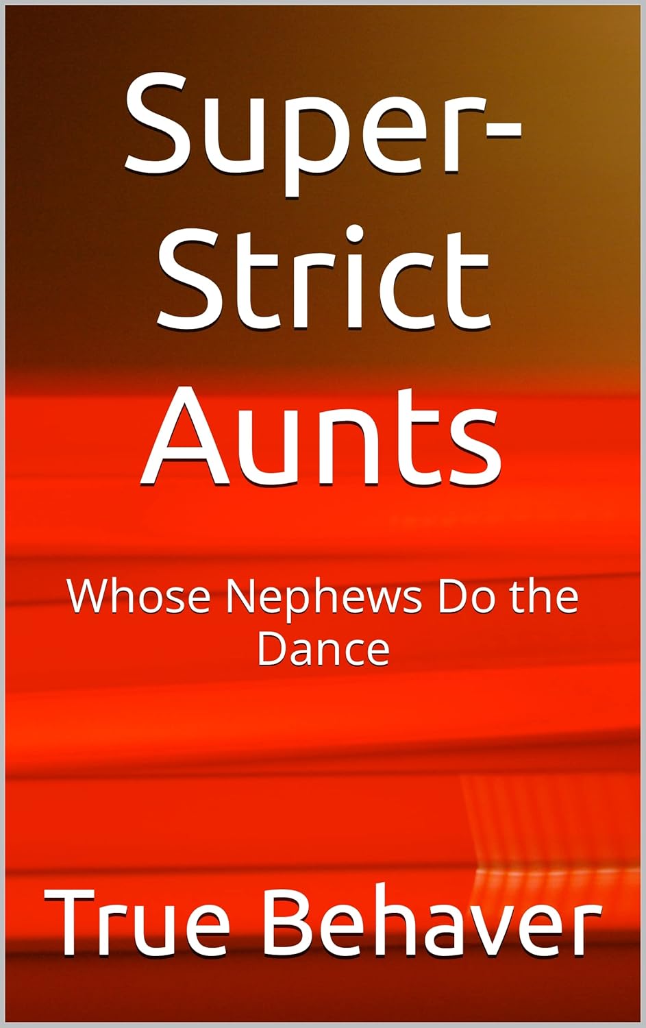 Super-Strict Aunts: Whose Nephews Do the Dance eBook : Behaver, True ...