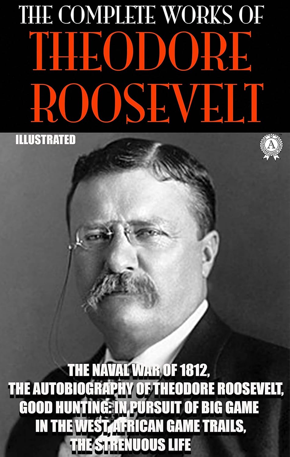 Amazon.com: The Complete Works of Theodore Roosevelt. Illustrated: The ...