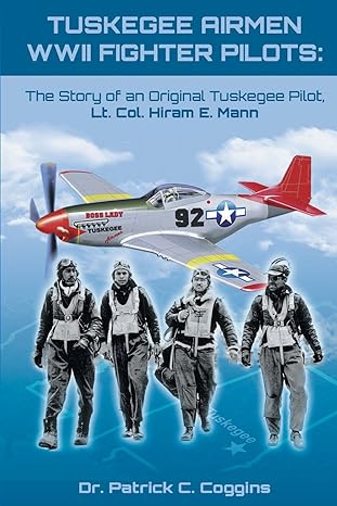 Tuskegee Airmen WWII Fighter Pilots: The Story of an Original Tuskegee ...