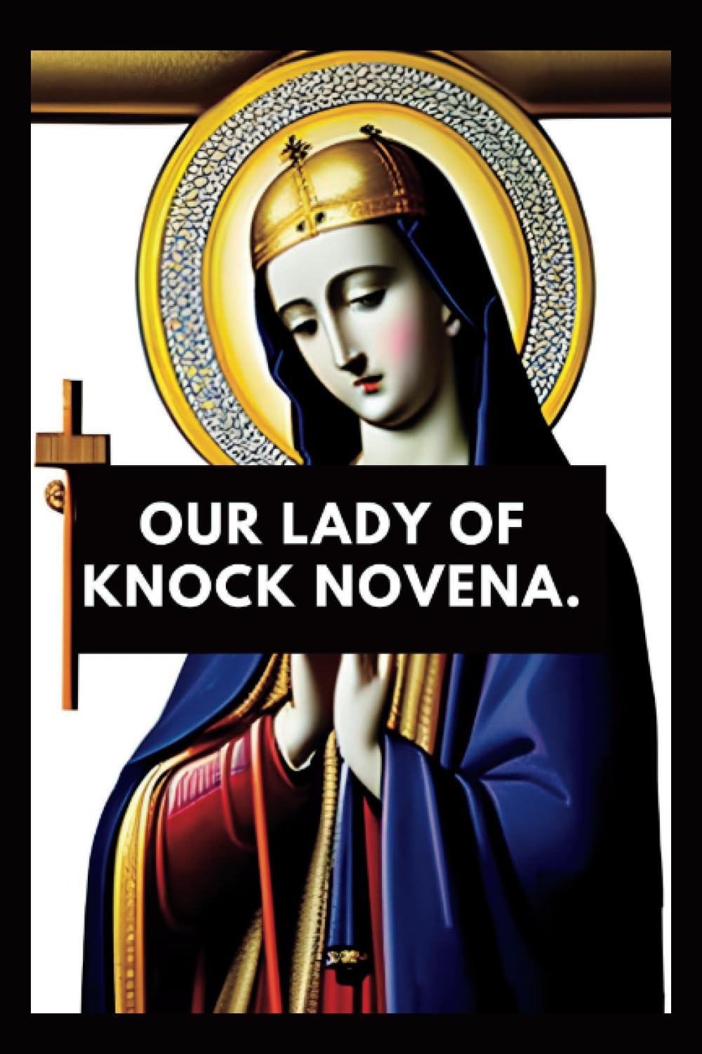 Our lady of knock novena: Devotional book for our lady of knock, nine ...