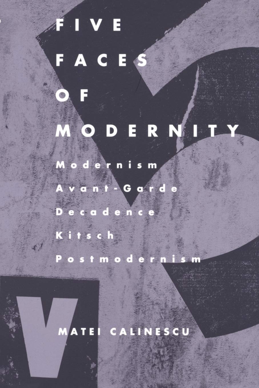 Five Faces of Modernity: Modernism, Avant-garde, Decadence, Kitsch ...