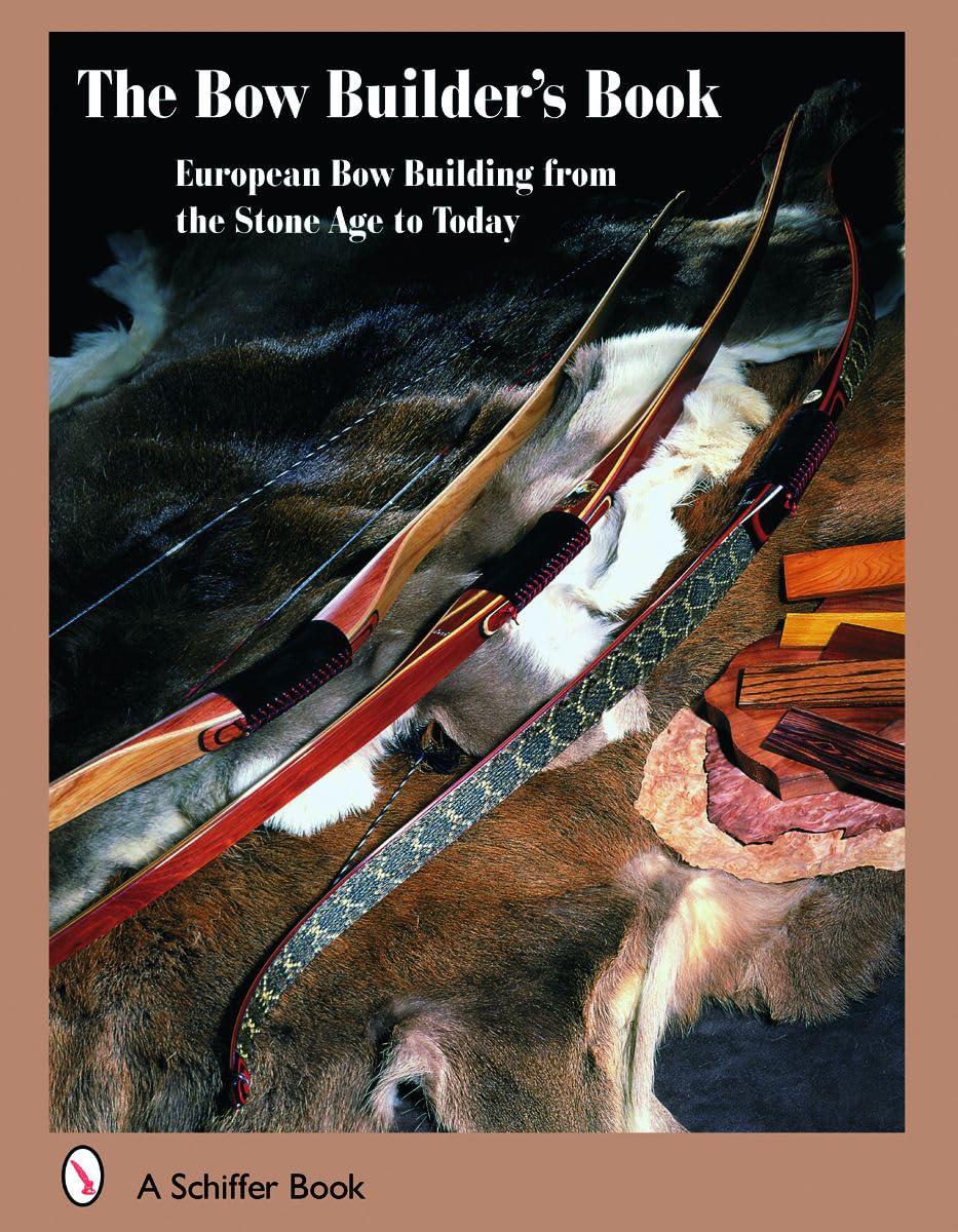 The Bowbuilder's Book: European Bow Building from the Stone Age to ...