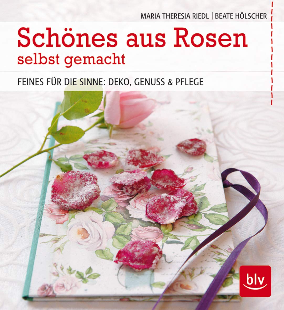 Schönes aus Rosen selbst gemacht: Feines für die Sinne: Deko, Genuss ...