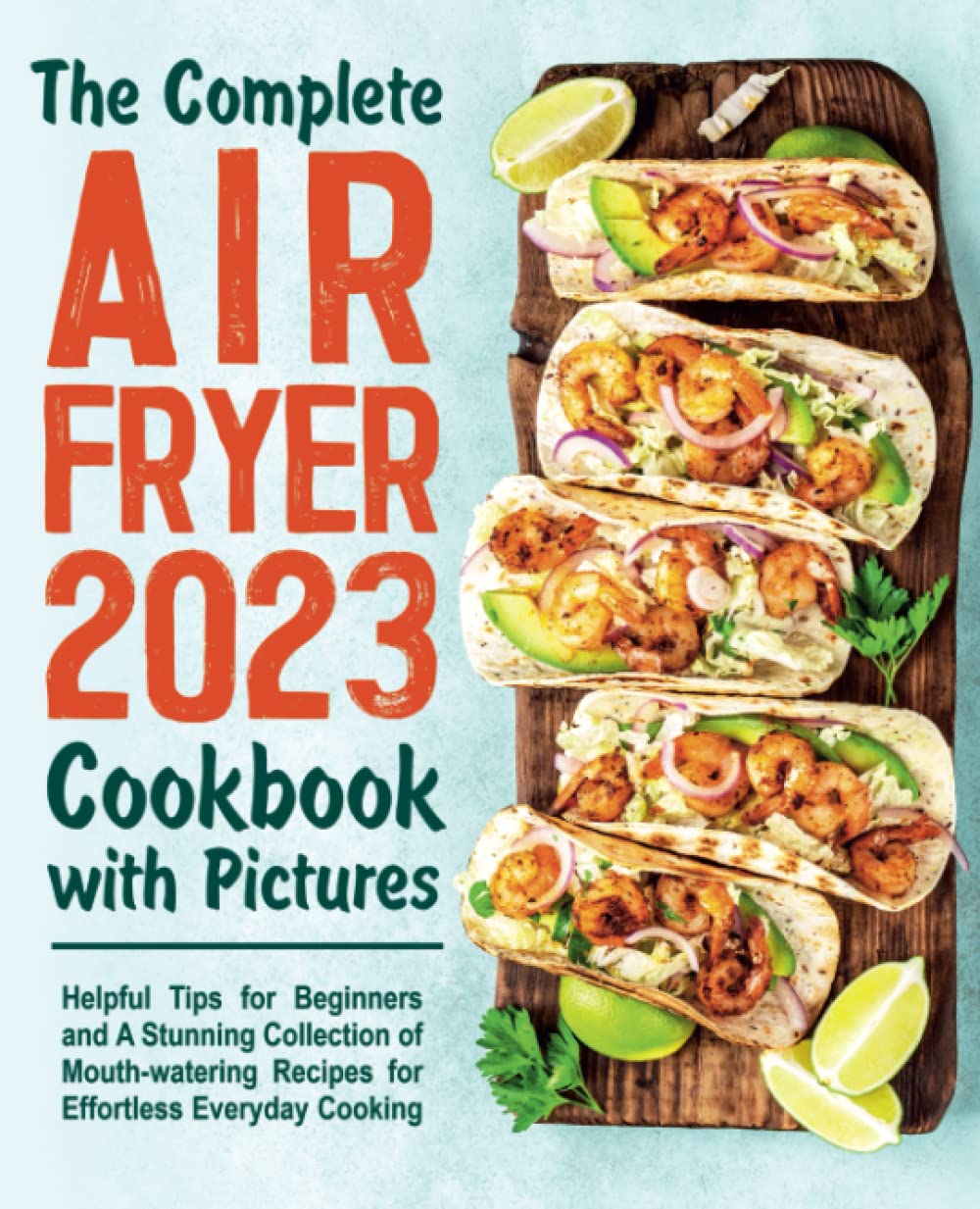 The Complete Air Fryer Cookbook with Pictures: Helpful Tips for ...