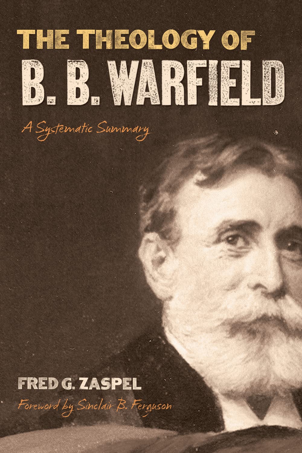 The Theology of B. B. Warfield: A Systematic Summary: Zaspel, Fred G ...