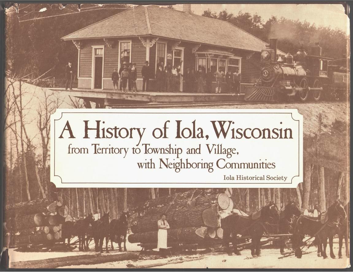 A history of Iola, Wisconsin,: From territory to township and village ...