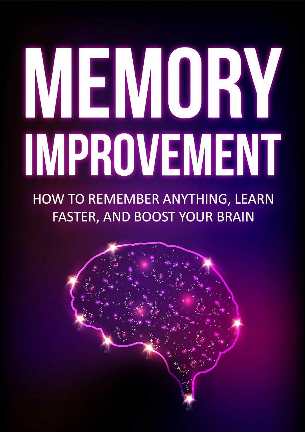 Memory: How To Remember Anything, Learn Faster, and Boost Your Brain ...