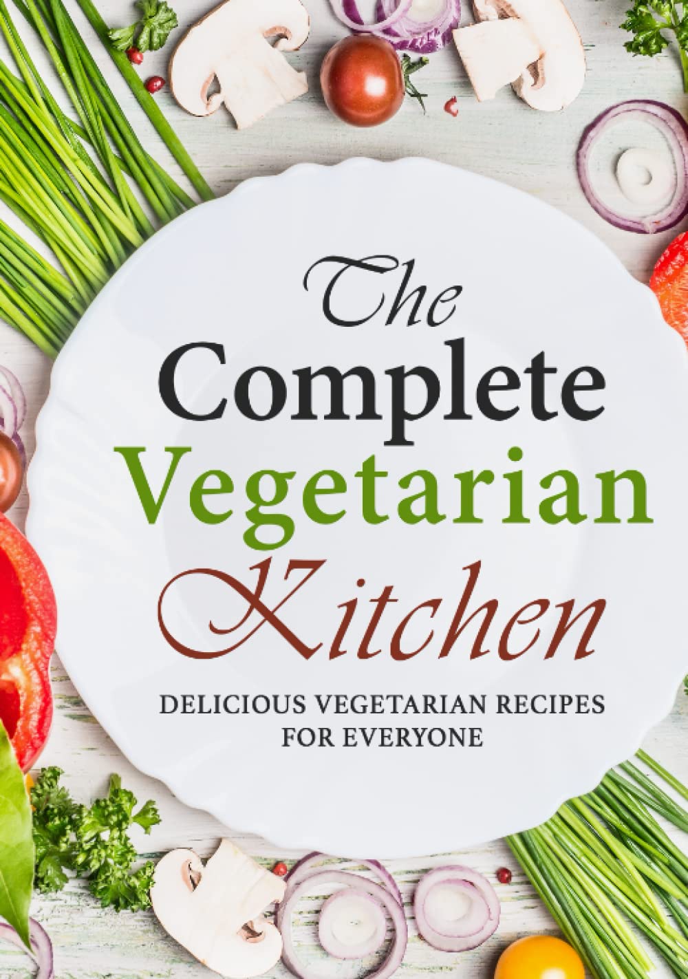 The Complete Vegetarian Kitchen: Delicious Vegetarian Recipes for ...