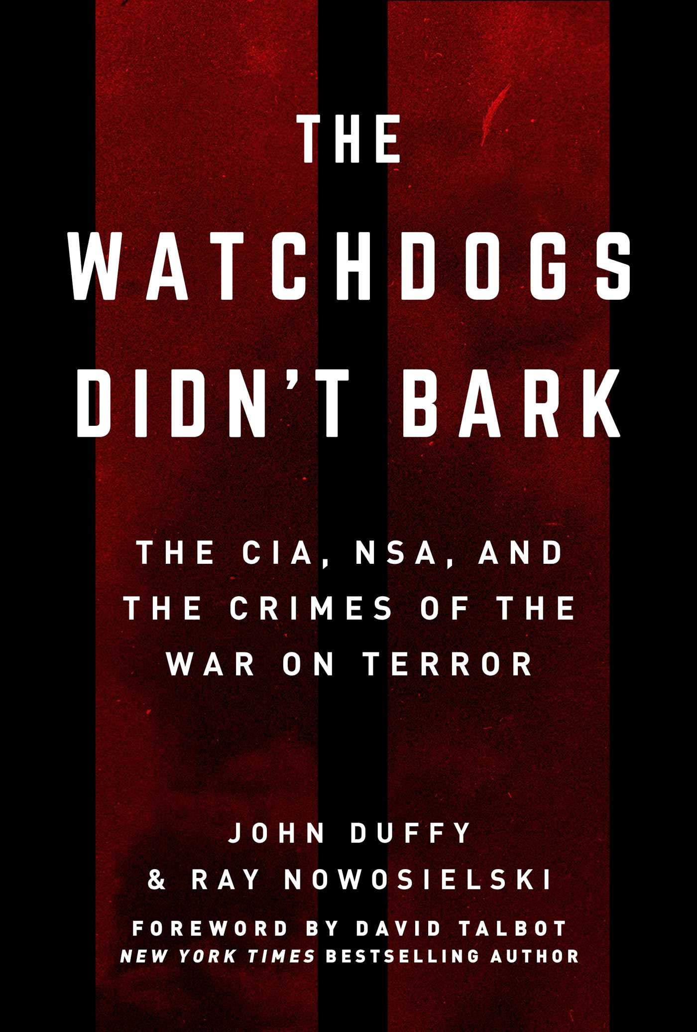 The Watchdogs Didn't Bark: The CIA, NSA, and the Crimes of the War on ...