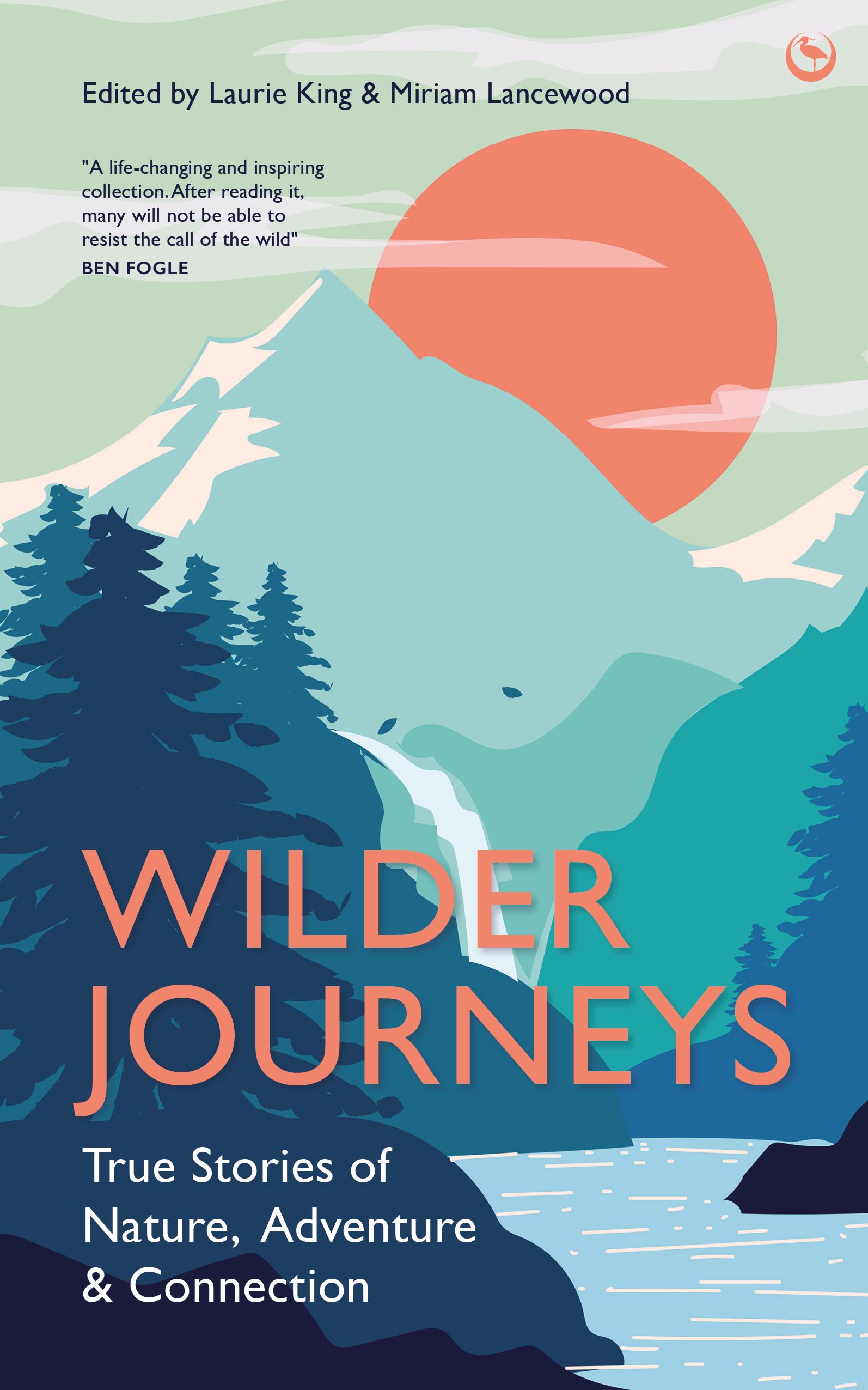 Wilder Journeys: True Stories of Nature, Adventure and Connection: King ...