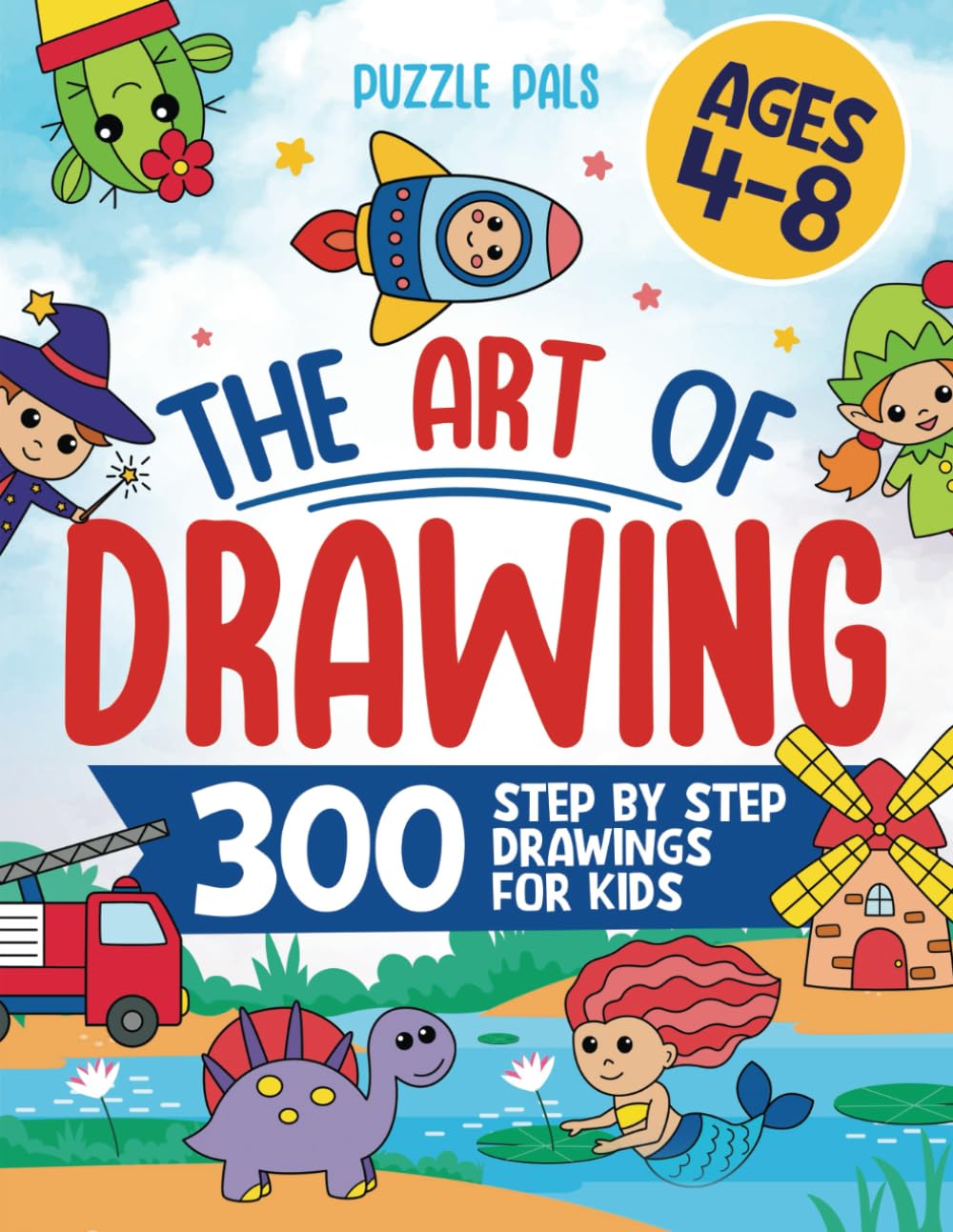 The ART of DRAWING: 300 Step By Step Drawings For Kids Ages 4 to 8 ...