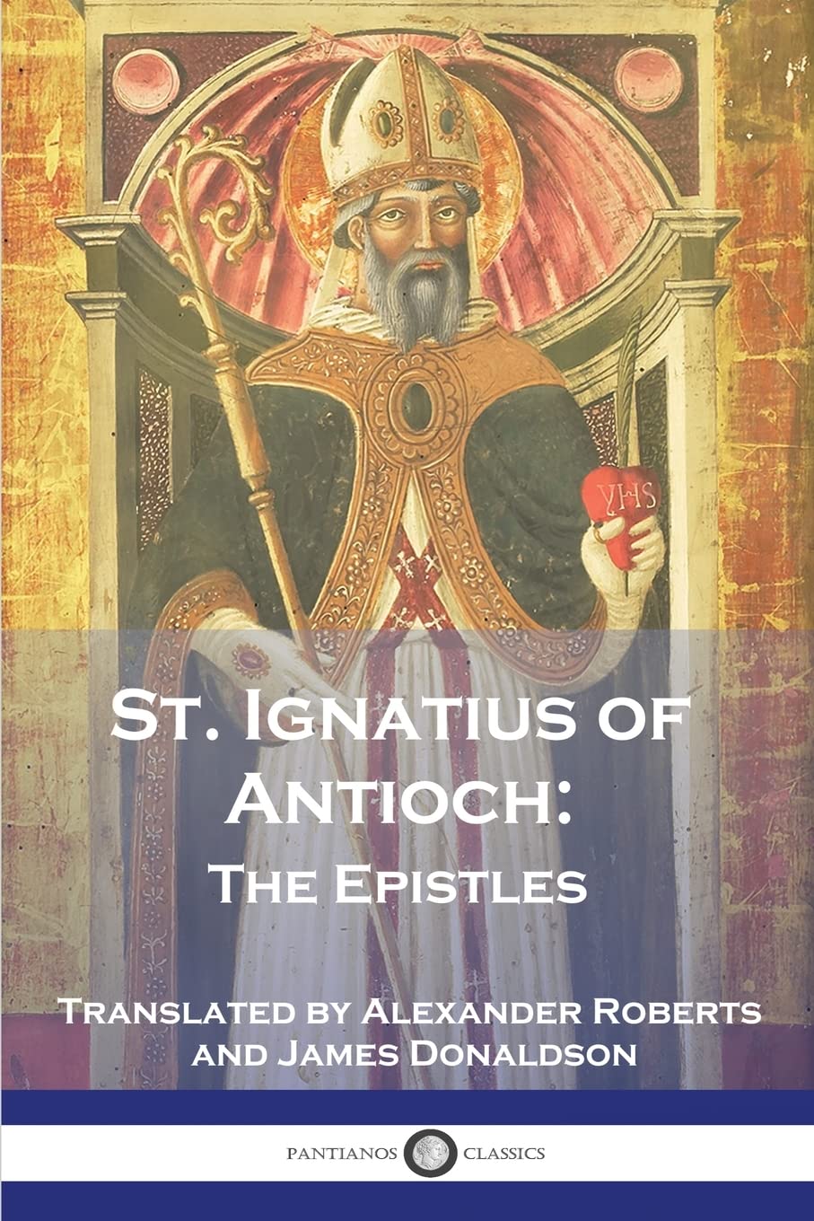 St. Ignatius of Antioch: The Epistles: Antioch, St Ignatius of, Roberts ...