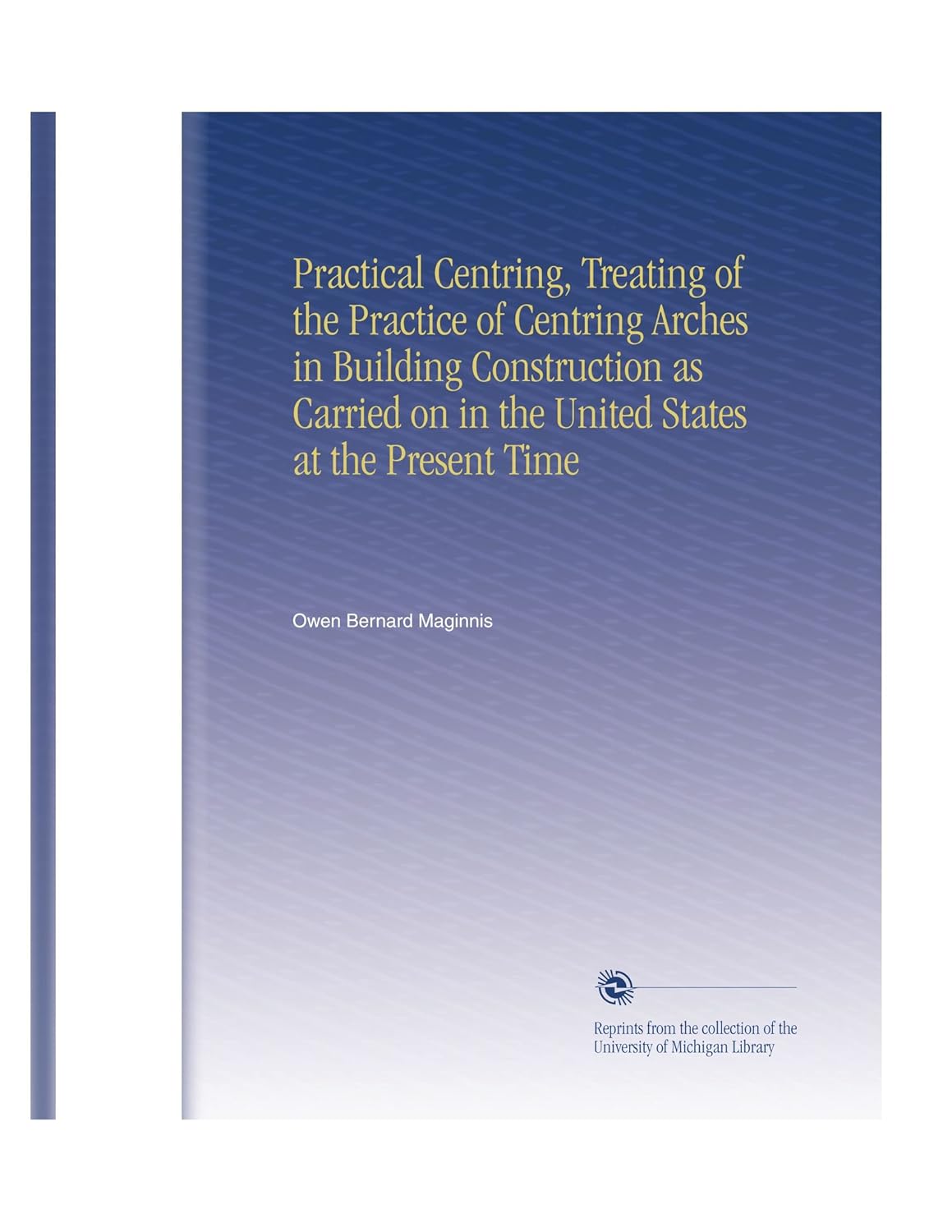 Practical Centring, Treating of the Practice of Centring Arches in ...