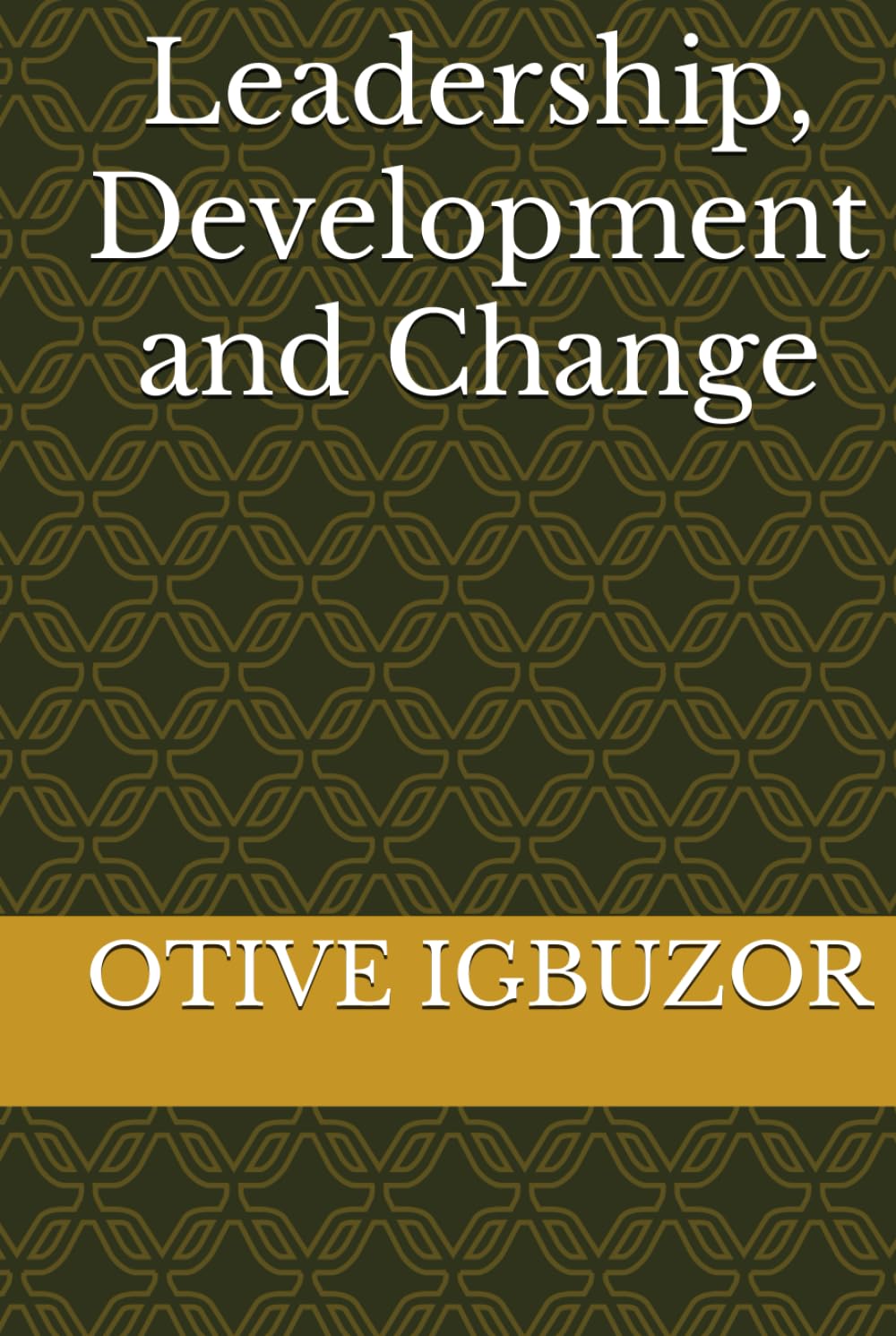 Leadership, Development and Change: IGBUZOR, OTIVE: 9789789184545 ...