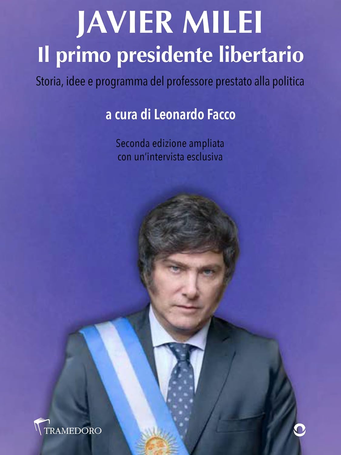 Javier Milei. Il primo presidente libertario. Storia, idee e programma ...