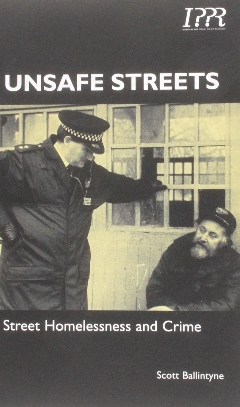 Unsafe Streets: Street Homelessness and Crime: Scott Ballintyne ...