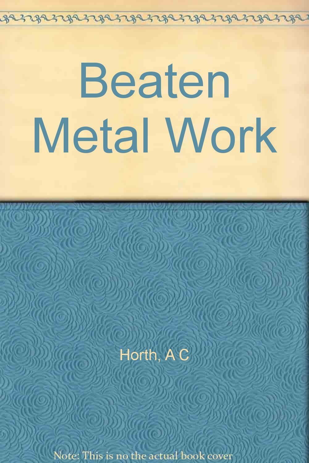 BEATEN METAL WORK: Horth, A.C.: Amazon.com: Books