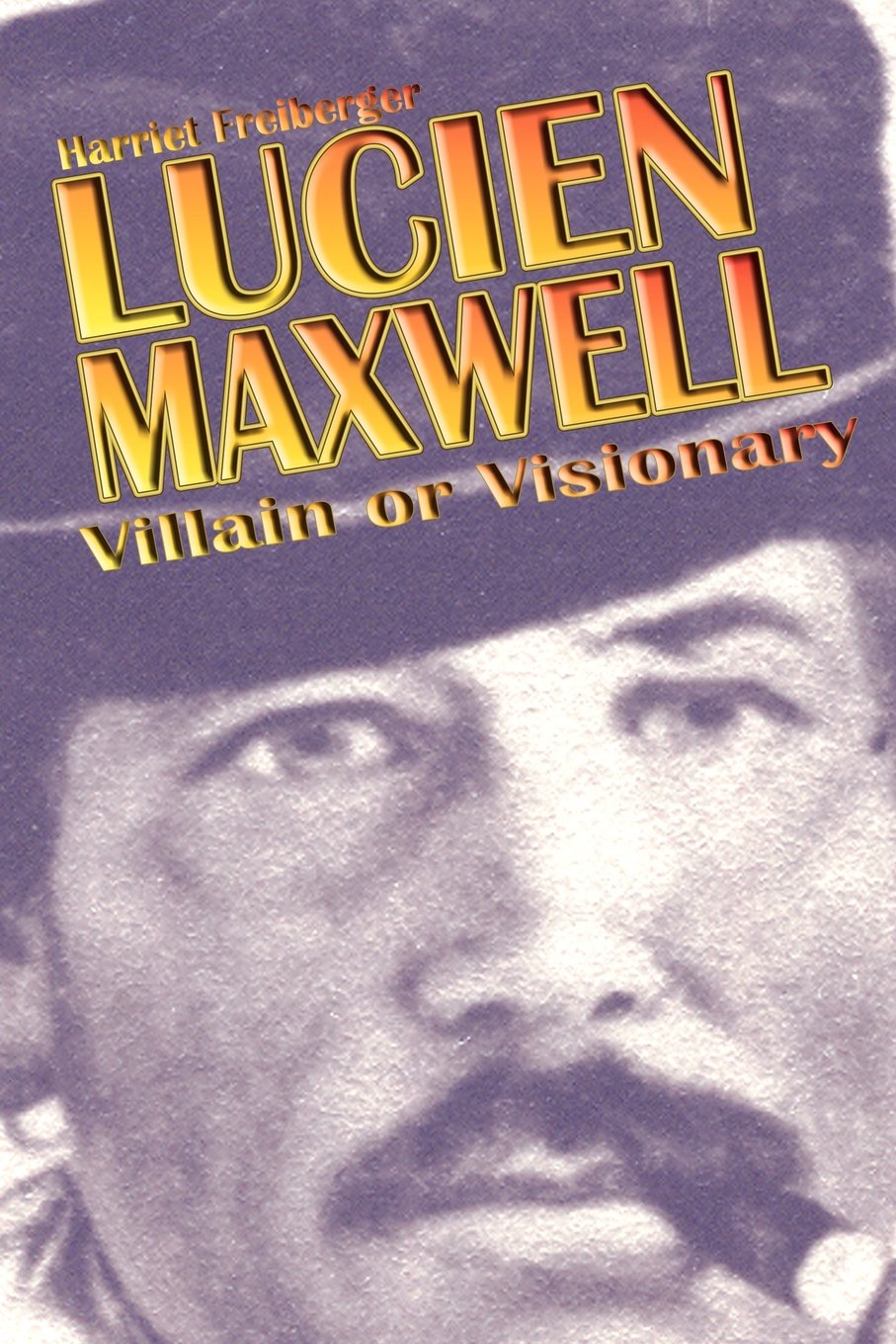Lucien Maxwell: Villain or Visionary: Harriet Freiberger: 9780865342866 ...