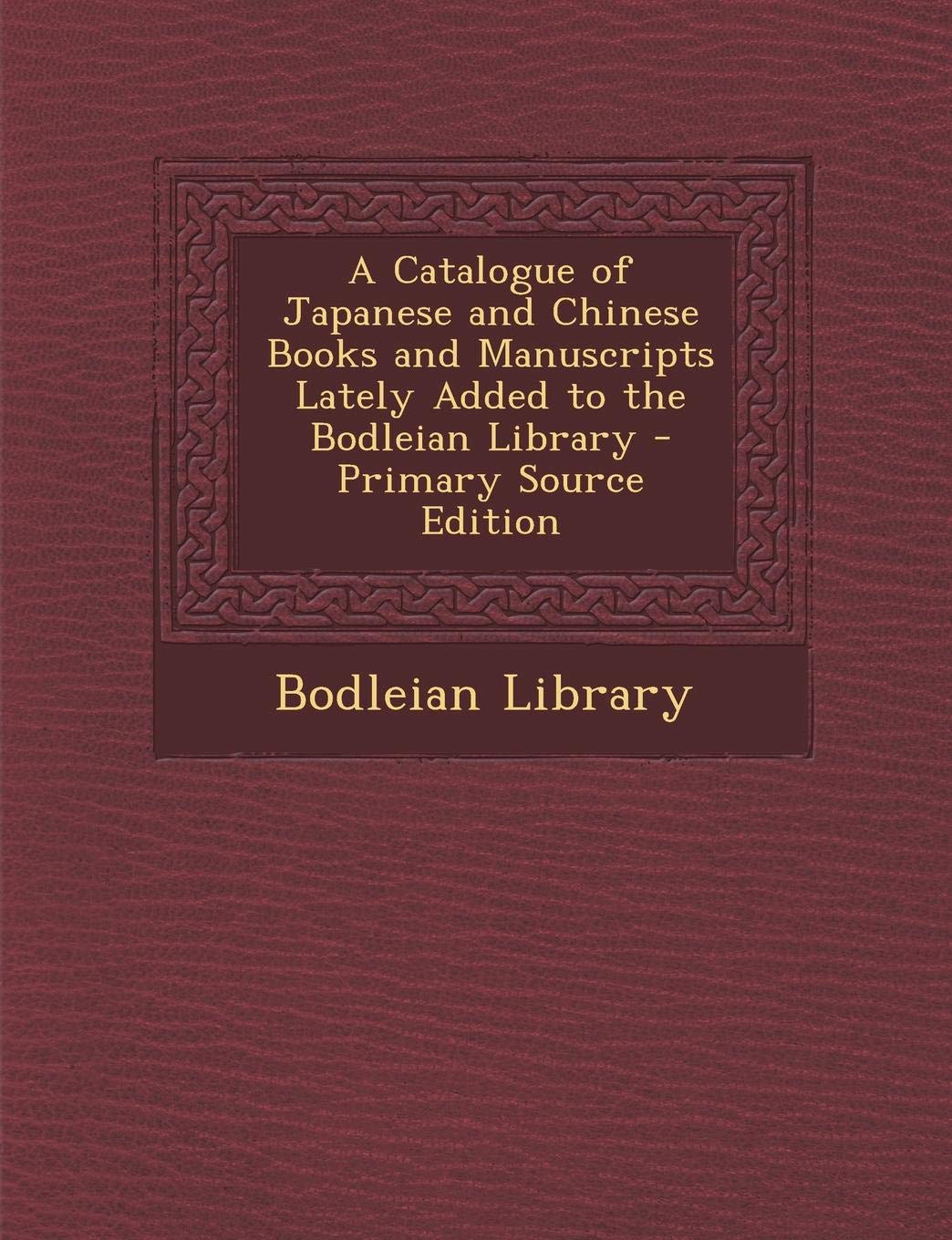 A Catalogue of Japanese and Chinese Books and Manuscripts Lately Added ...
