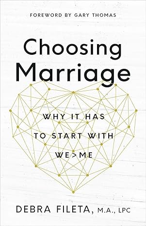 Choosing Marriage: Why It Has to Start with We>Me: Fileta, Debra ...