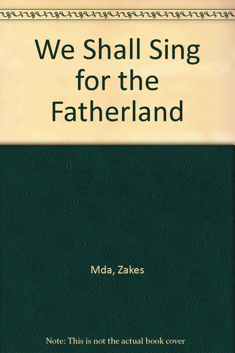 We Shall Sing for the Fatherland: Zakes Mda: 9780869754412: Amazon.com ...