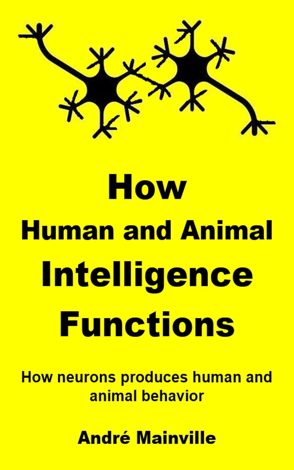 How Human and Animal Intelligence Functions: How neurons produce human ...
