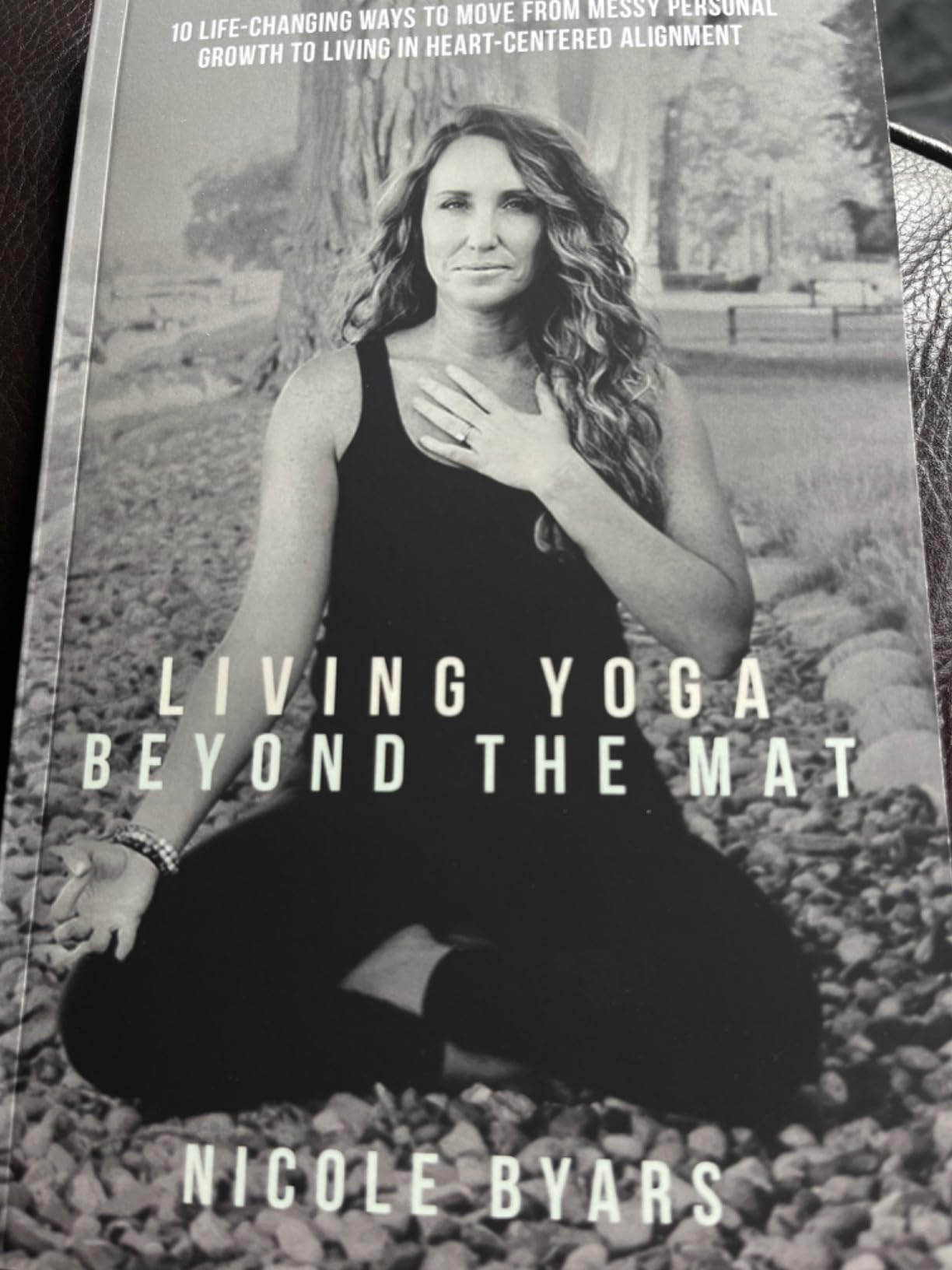 Living Yoga Beyond The Mat: 10 Life-Changing Ways to Move From Messy Personal Growth To Living ...