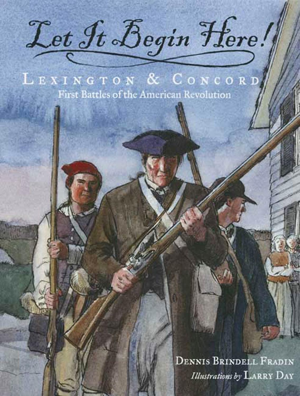 Let It Begin Here!: Lexington & Concord: First Battles of the American ...