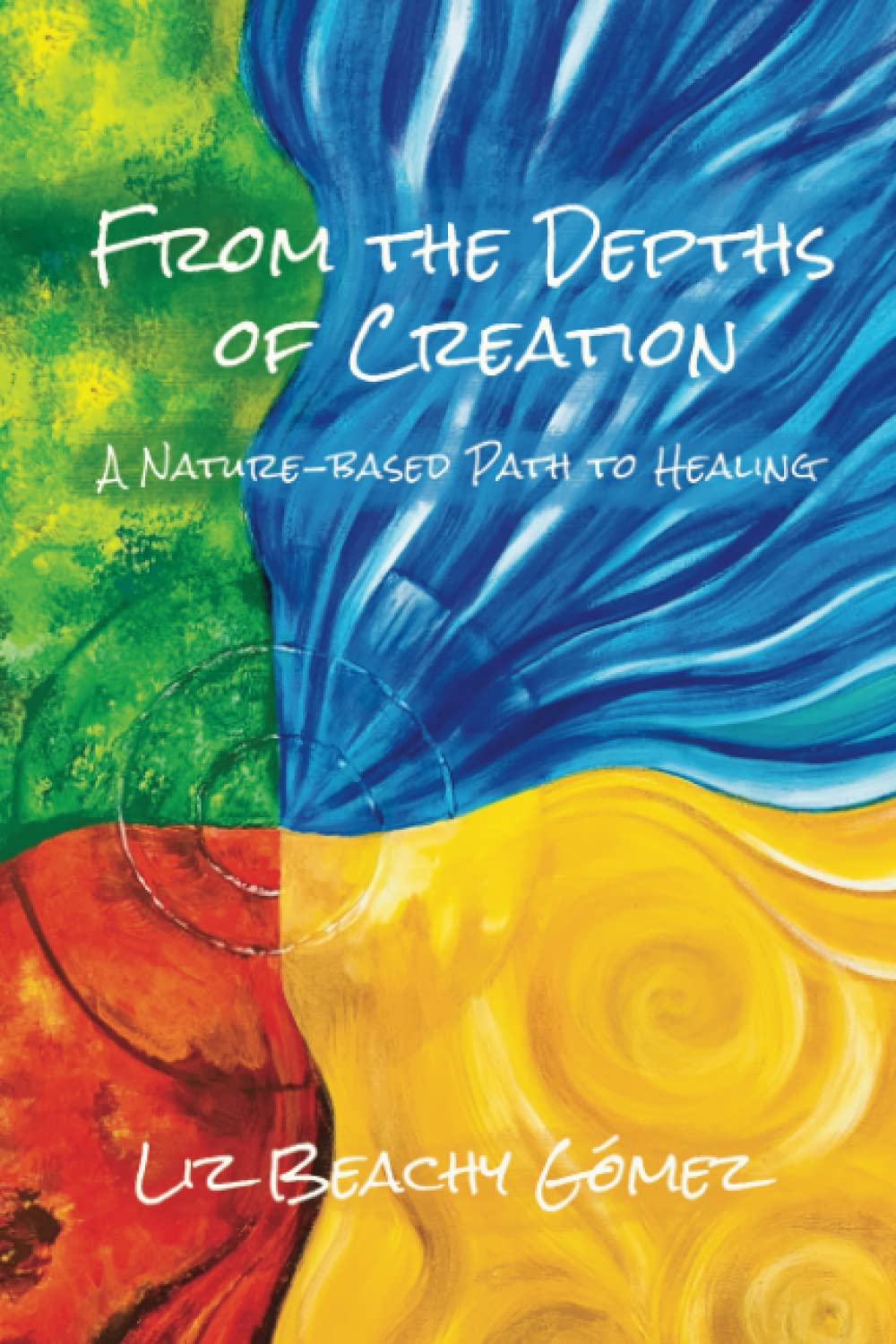 From the Depths of Creation: A Nature-Based Path to Healing: Gómez, Liz ...