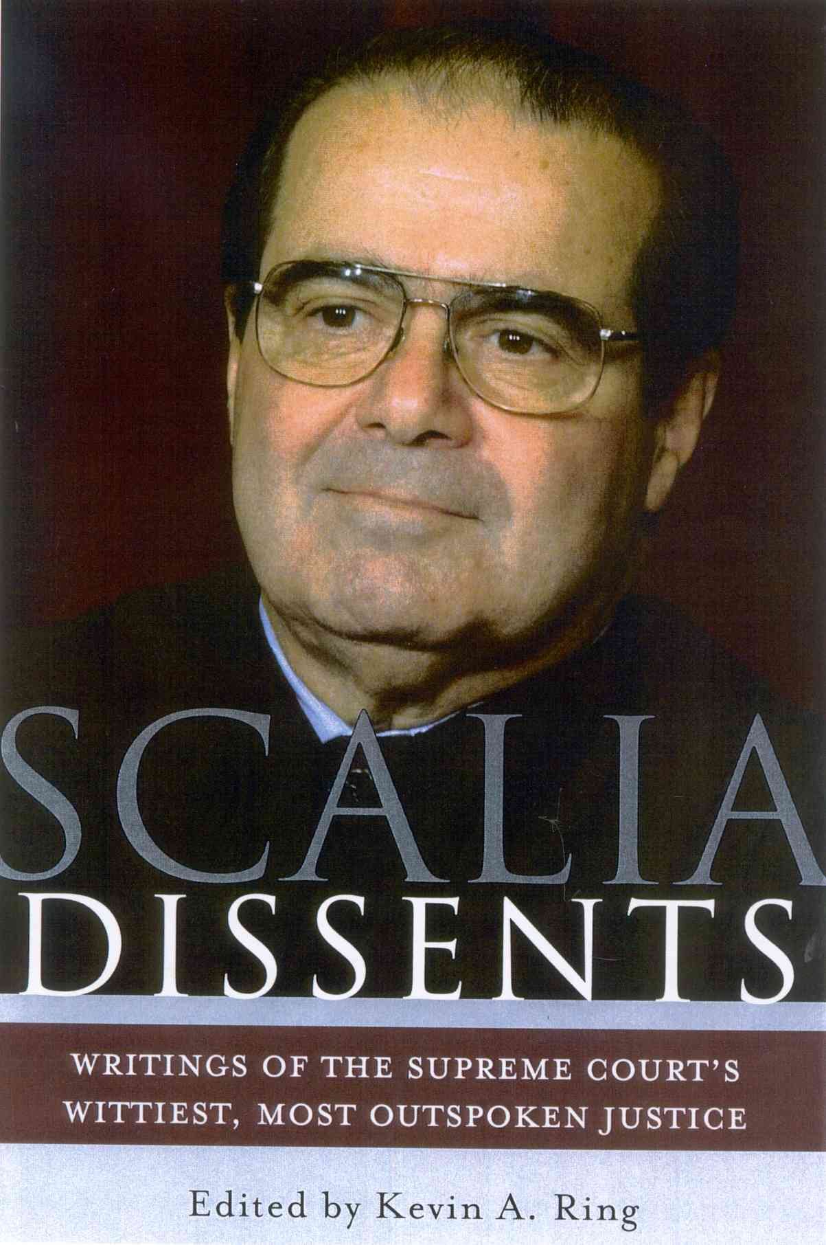Scalia Dissents: Writings of the Supreme Court's Wittiest, Most ...