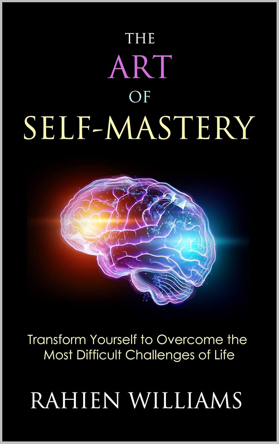 The Art of Self-Mastery: Transform Yourself to Overcome the Most ...