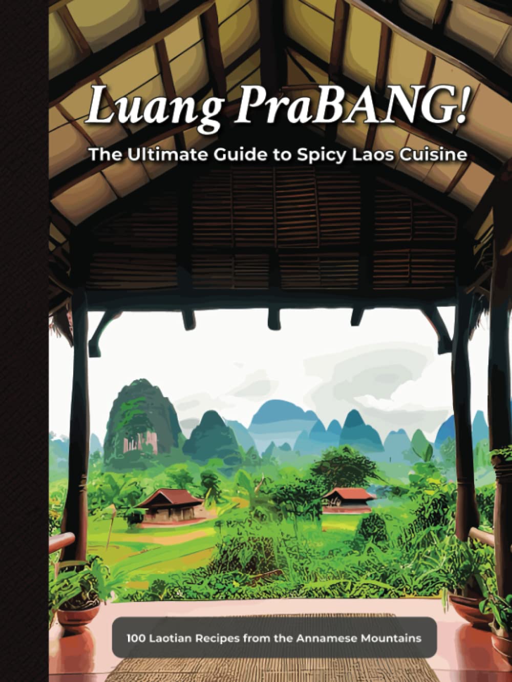 Luang PraBANG!: The Ultimate Guide to Spicy Laos Cuisine: Culinary ...